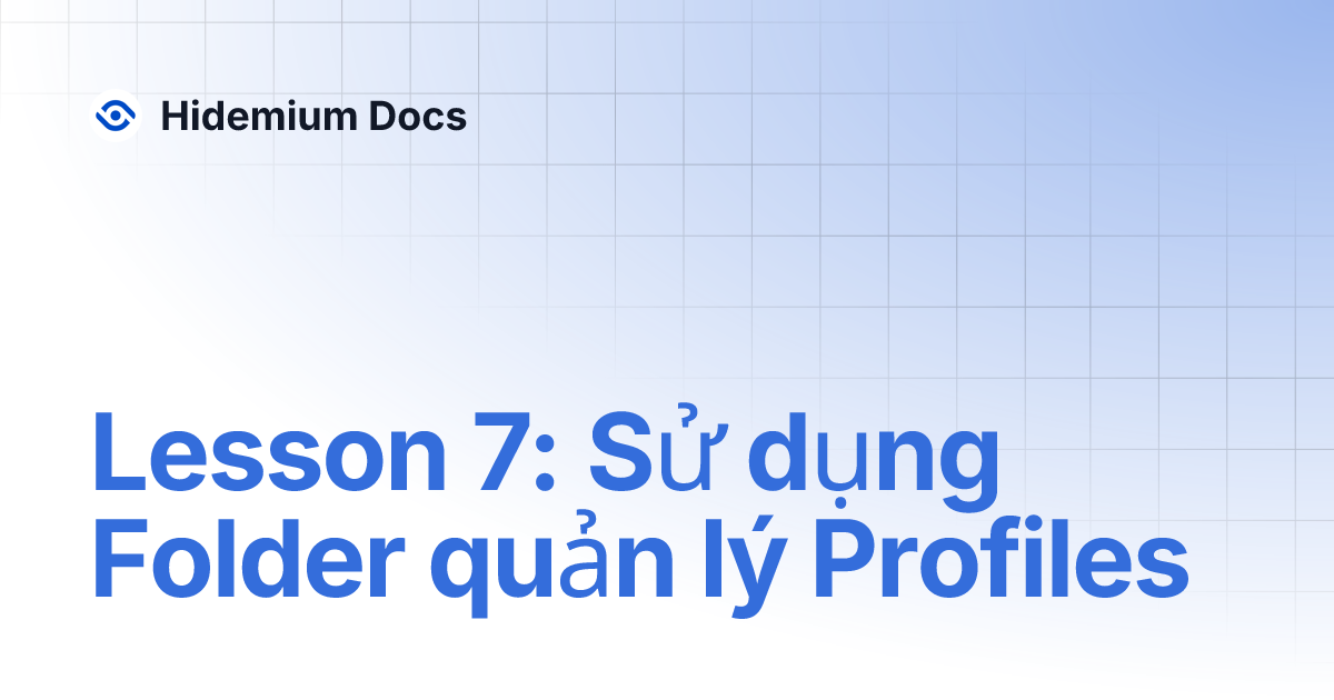 Lesson 7: Sử dụng Folder quản lý Profiles | Hidemium Docs
