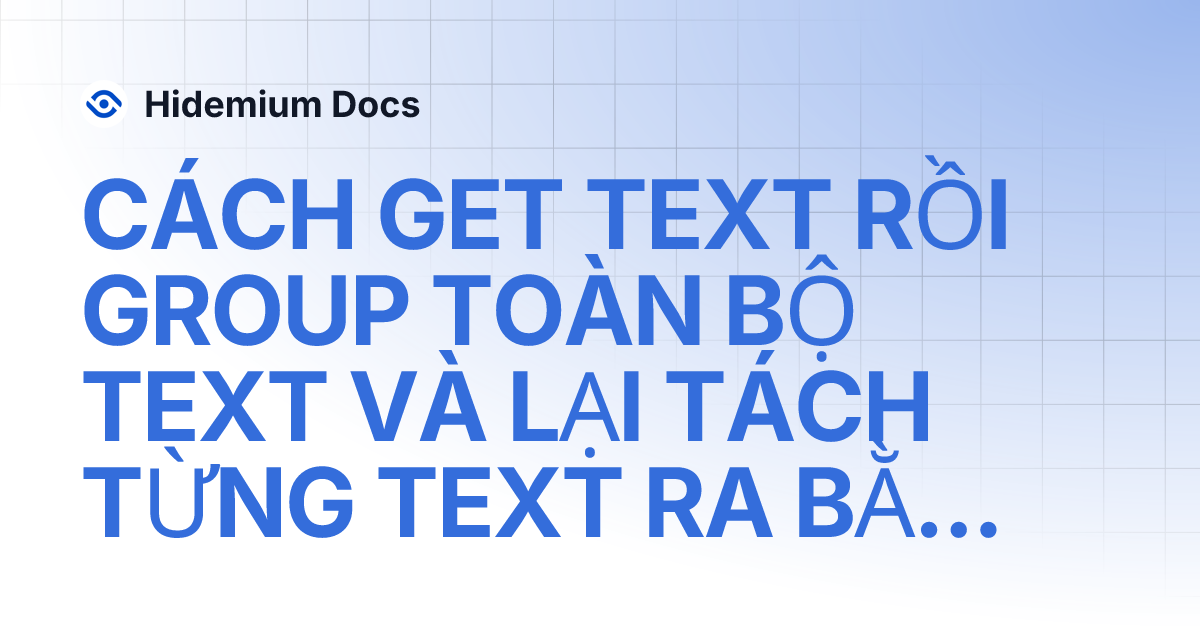 CÁCH GET TEXT RỒI GROUP TOÀN BỘ TEXT VÀ LẠI TÁCH TỪNG TEXT RA BẰNG AUTOMATION | Hidemium Docs