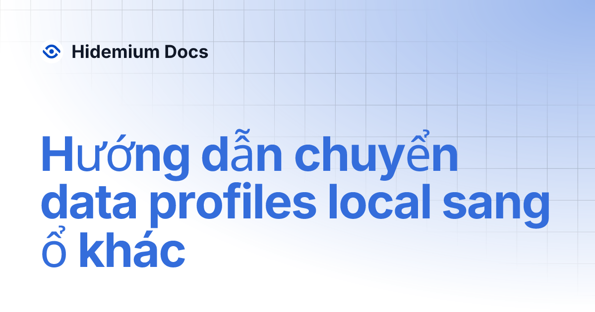 Hướng dẫn chuyển data profiles local sang ổ khác | Hidemium Docs