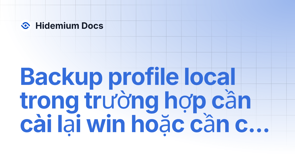 Backup profile local trong trường hợp cần cài lại win hoặc cần chuyển profile sang một máy tính ...