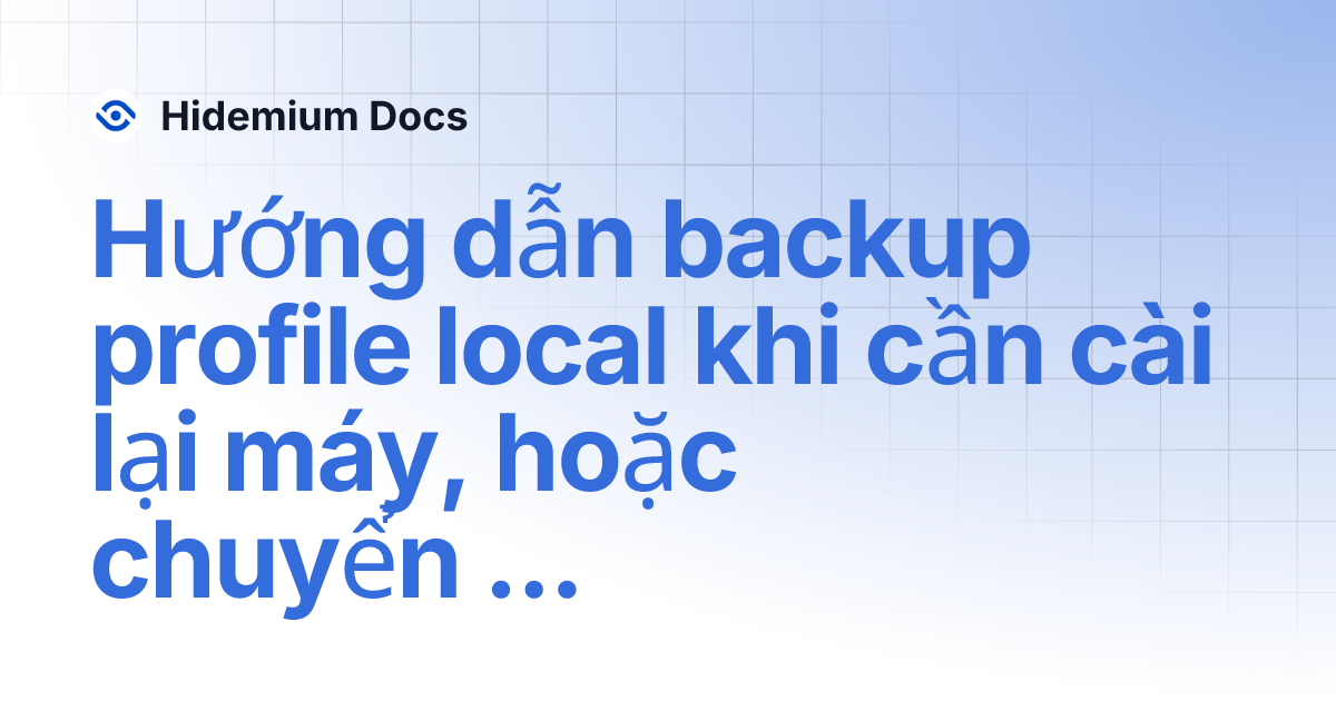 Hướng dẫn backup profile local khi cần cài lại máy, hoặc chuyển sang 1 máy tính khác(Dành cho ...